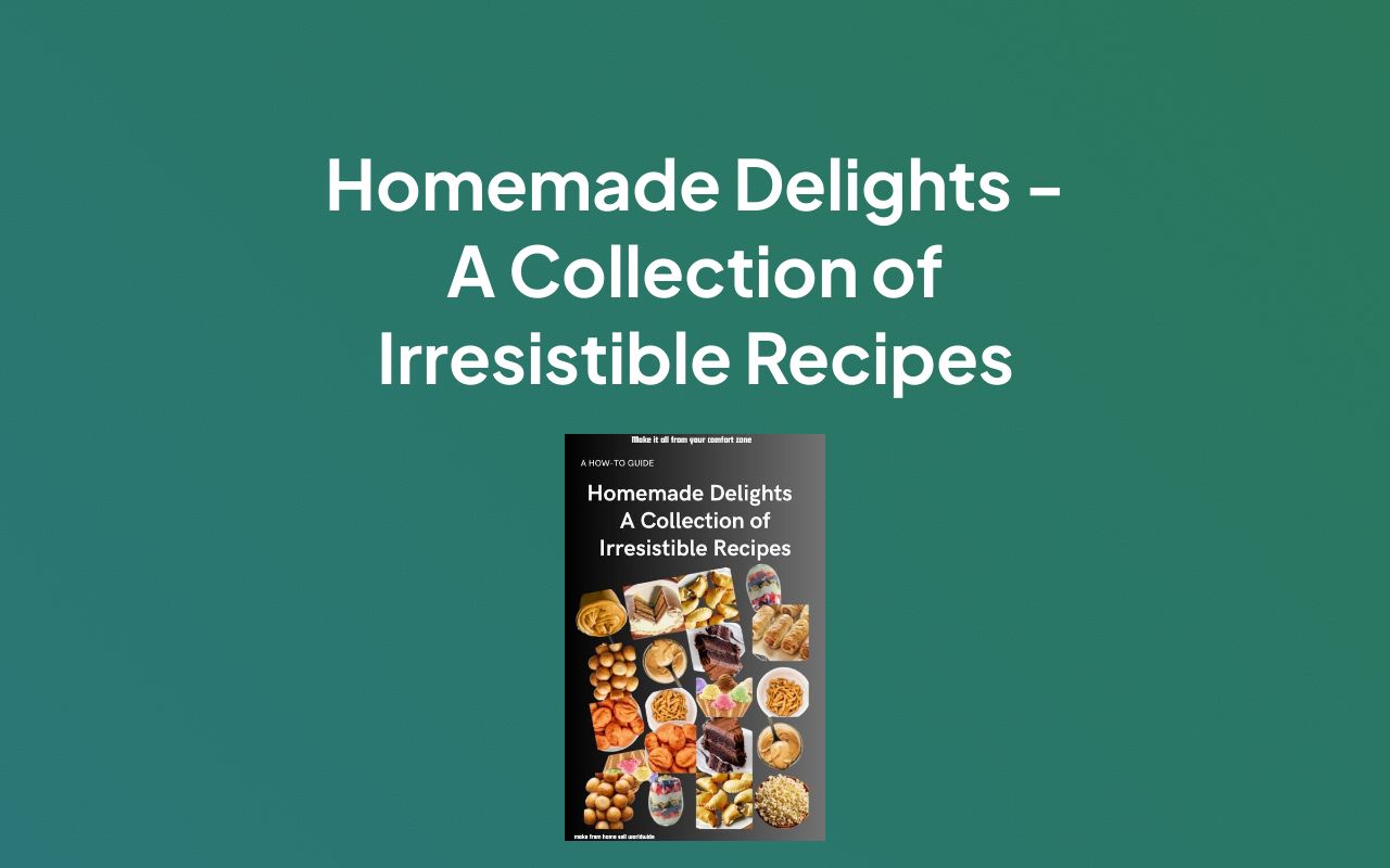 Homemade Delights - A Collection of Irresistible Recipes